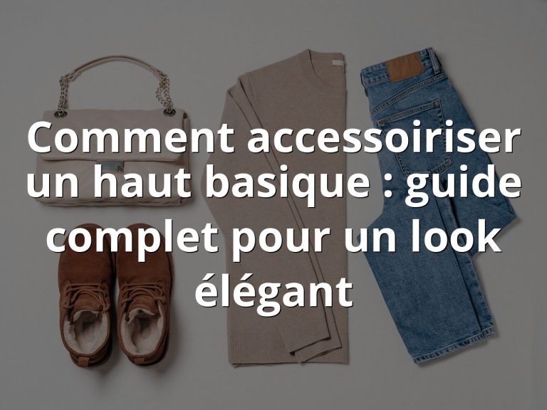 Comment accessoiriser un haut basique : guide complet pour un look ...